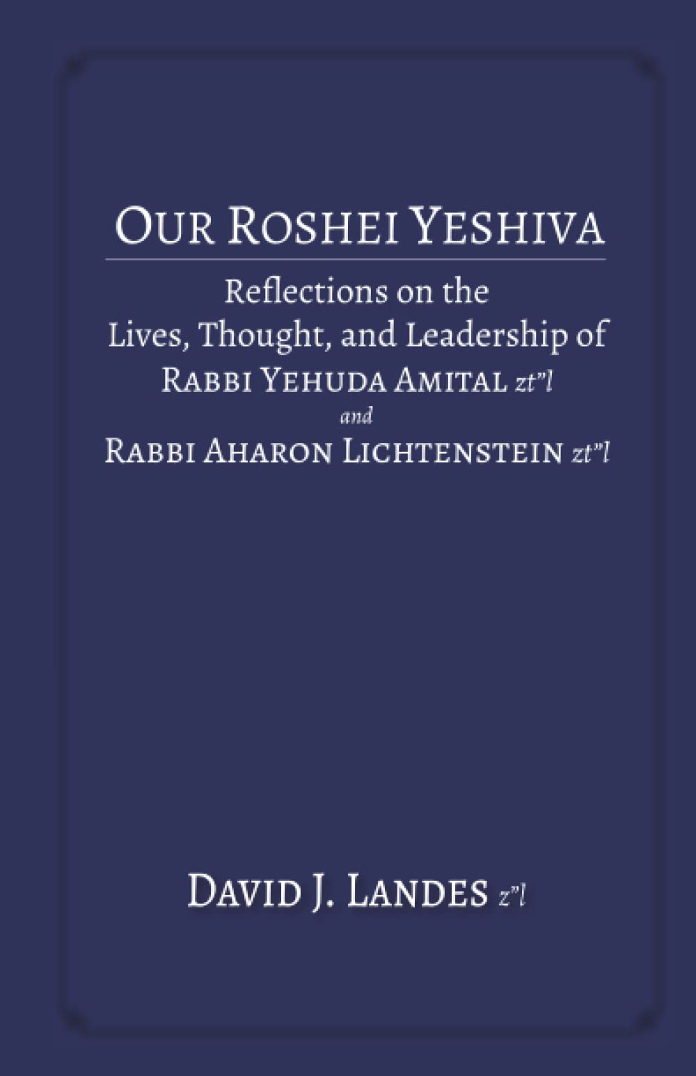 Our Roshei Yeshiva: Reflections on the Lives, Thought, and Leadership ...