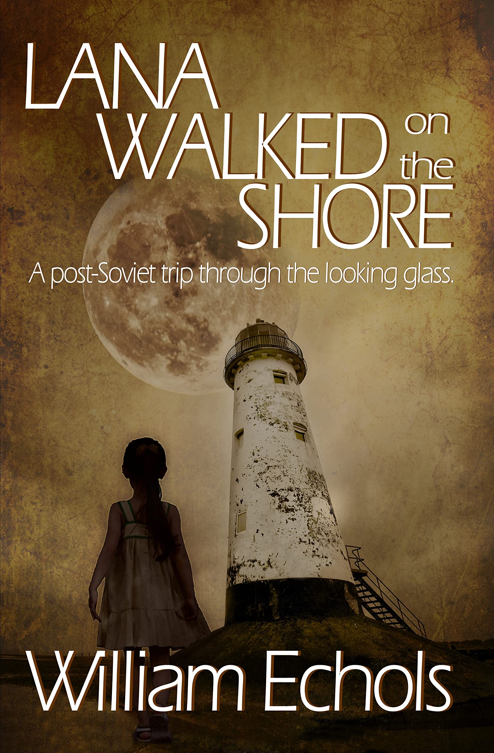 Lana Walked on the Shore: A post-Soviet trip through the looking glass. by William Echols ...