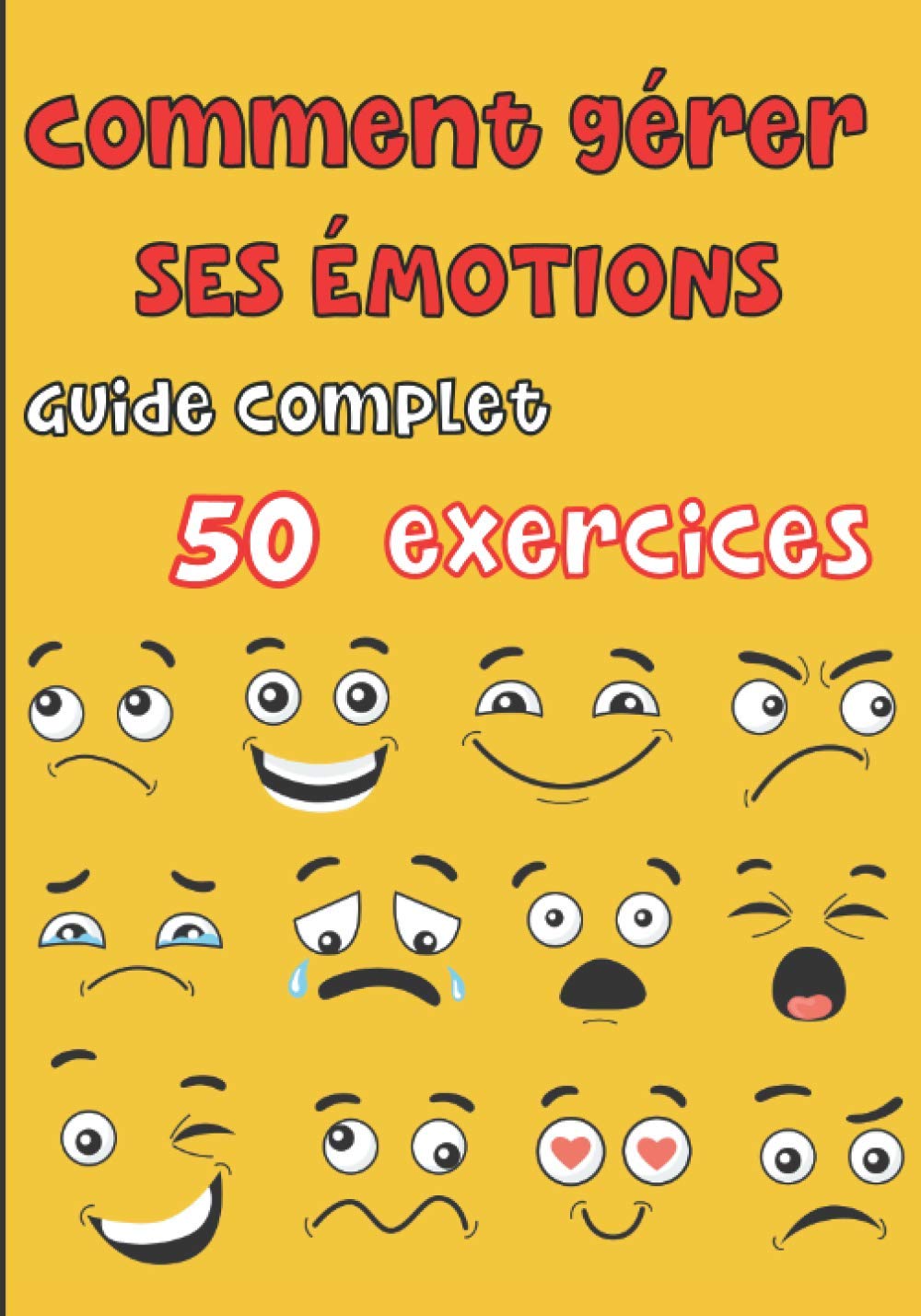 Comment gérer ses émotions - Guide complet 50 exercices: Pour les ados ...