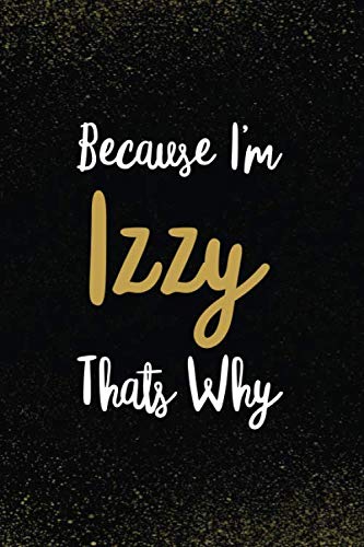 Because I'm Izzy Thats Why: Personalized Name Journal Writing Notebook ...