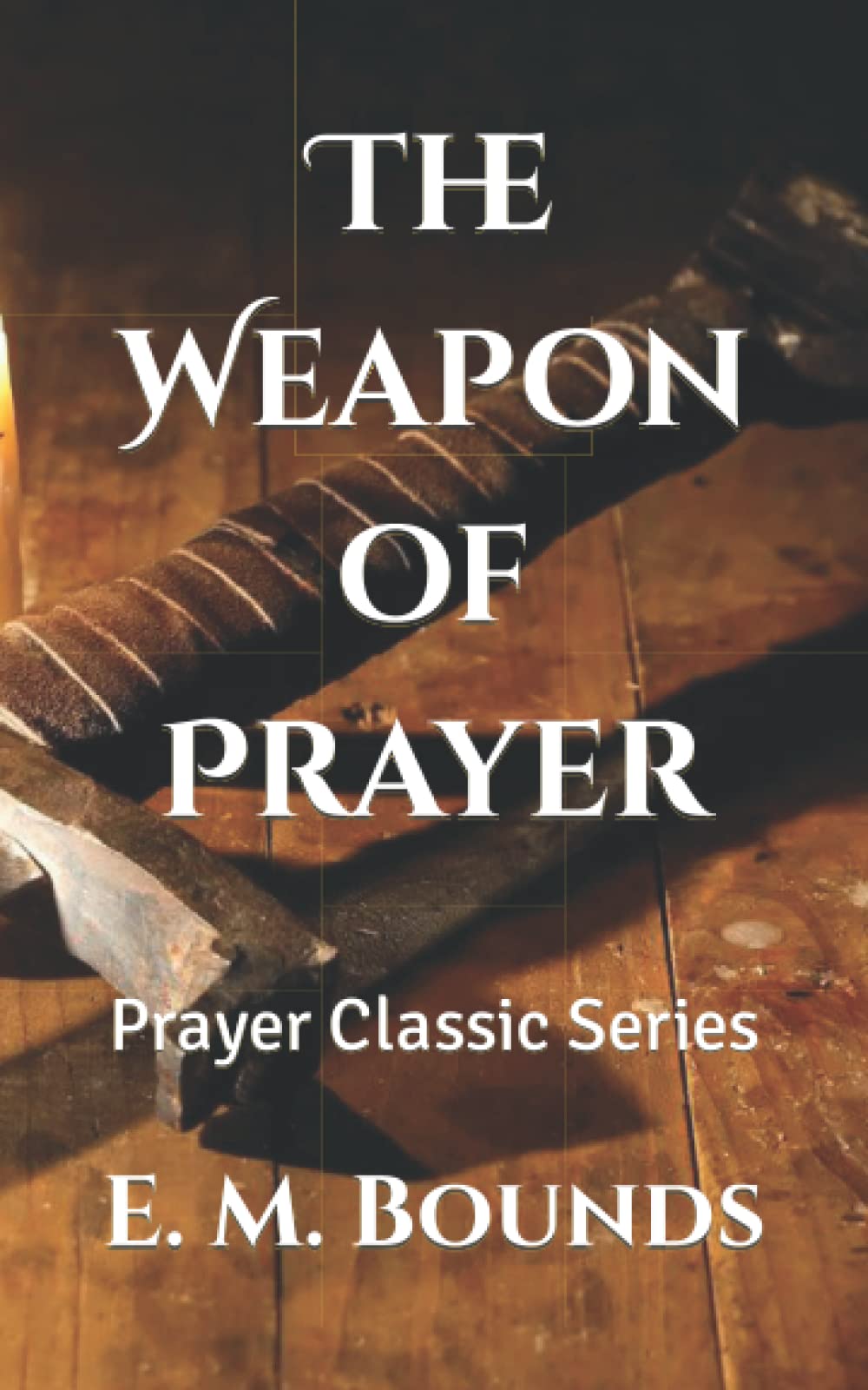 The Weapon of Prayer: Prayer Classic Series by E. M. Bounds | Goodreads