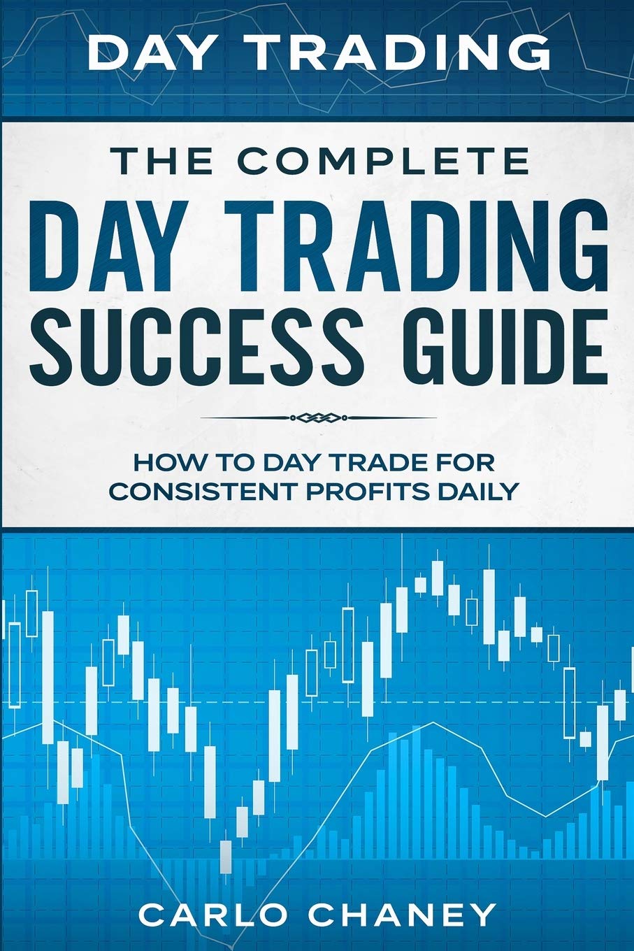 Day Trading: THE COMPLETE DAY TRADING SUCCESS GUIDE - How To Day Trade ...