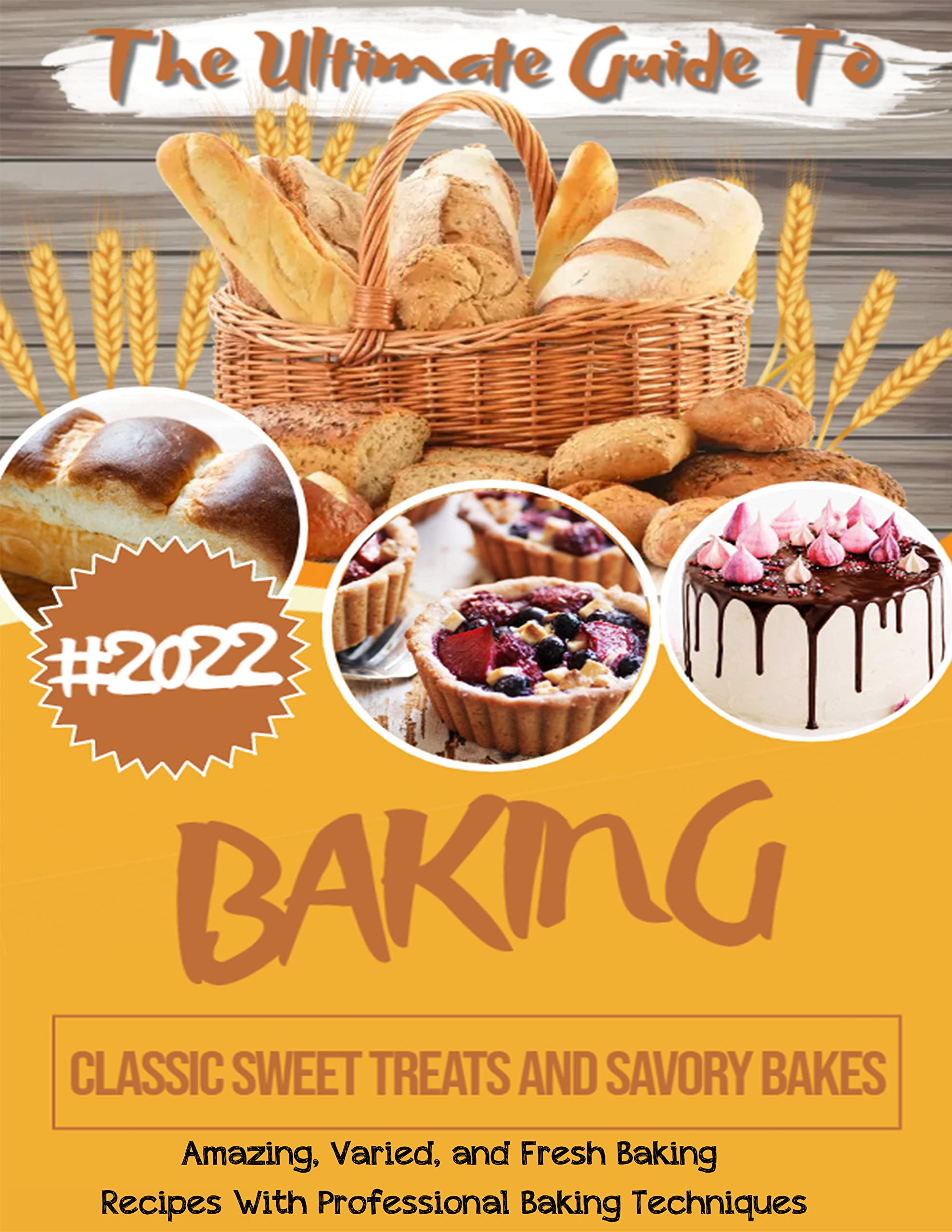 The Ultimate Guide To Baking #2022 with Classic Sweet Treats And Savory ...