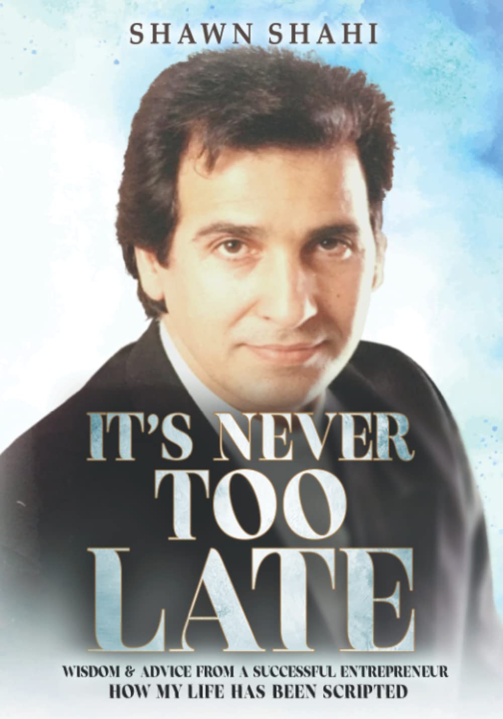 It's Never Too Late: Wisdom & Advice from a Successful Entrepreneur ...
