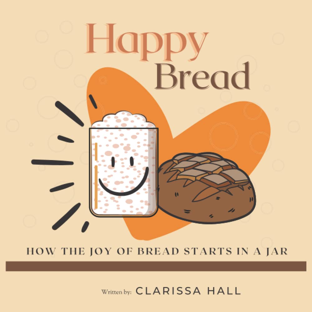 Happy Bread: How the joy of bread starts in a jar by Clarissa Hall ...
