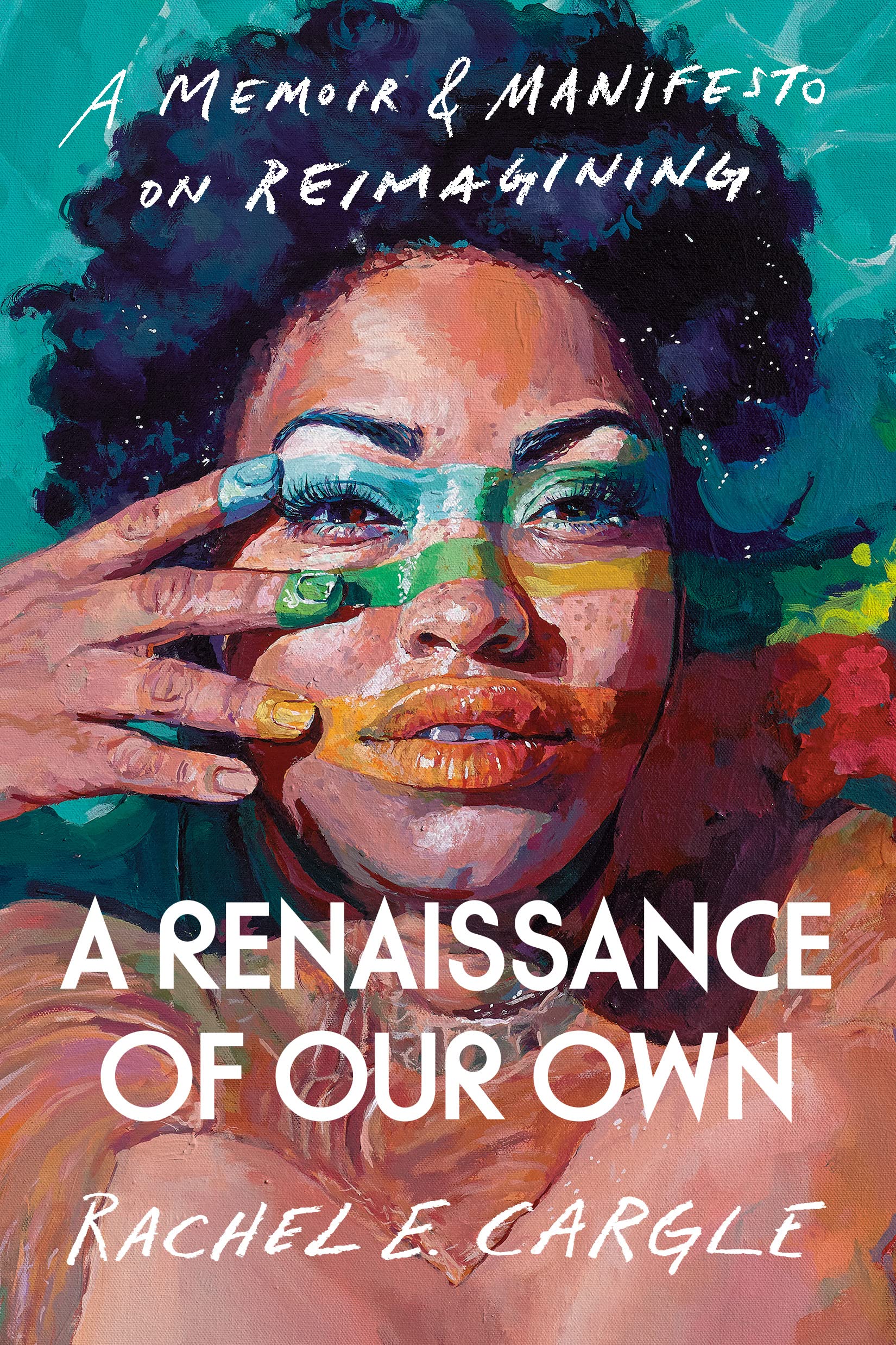A Renaissance of Our Own: A Memoir & Manifesto on Reimagining by Rachel ...