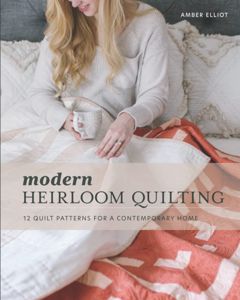 Modern Heirloom Quilting: 12 Quilt Patterns for a Contemporary Home by Amber Elliot | Goodreads