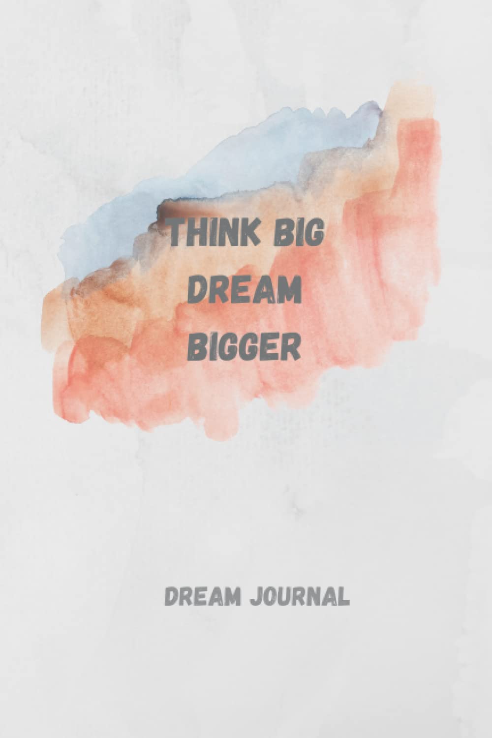 Think Big Dream Bigger: Dream Journal by Sarah B Hayes | Goodreads