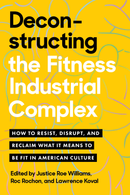 Deconstructing the Fitness Industrial Complex: How to Resist, Disrupt ...