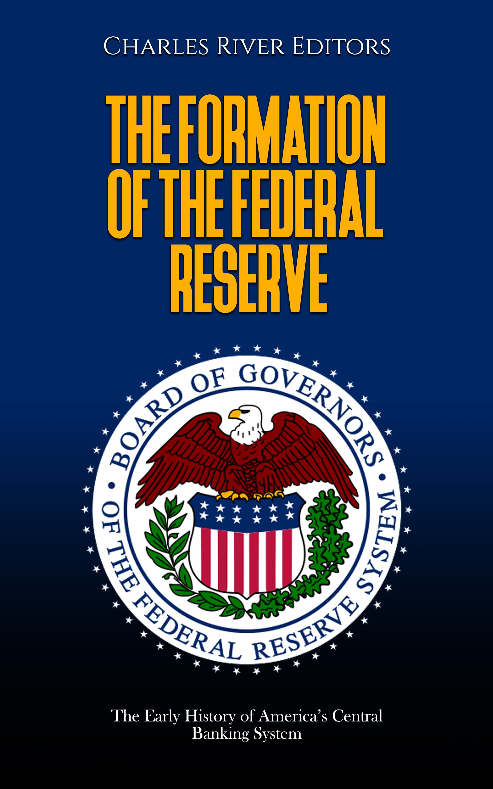 The Formation of the Federal Reserve: The Early History of America’s ...