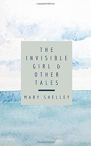The Invisible Girl & Other Tales by Mary Wollstonecraft Shelley | Goodreads