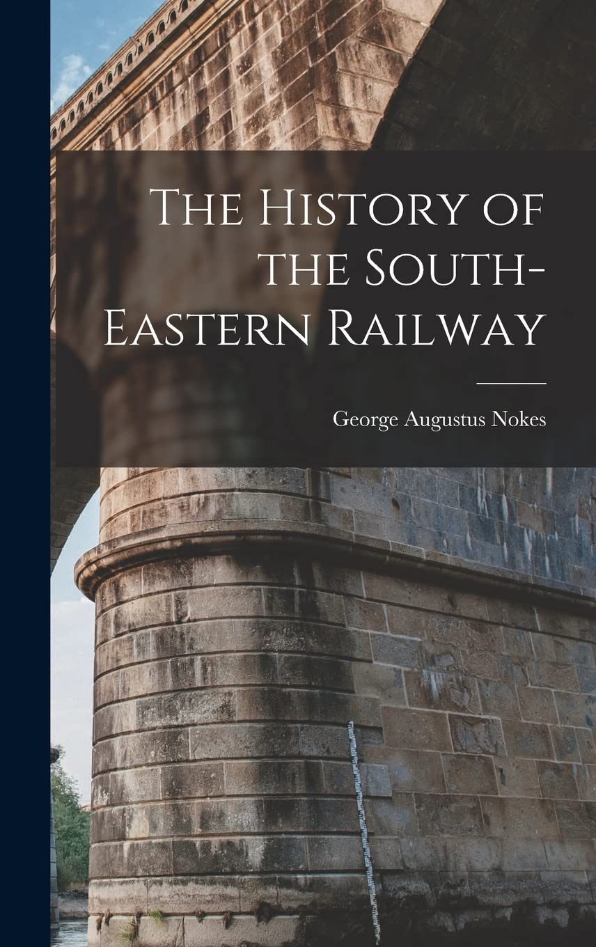 The History of the South-Eastern Railway by George Augustus Nokes ...