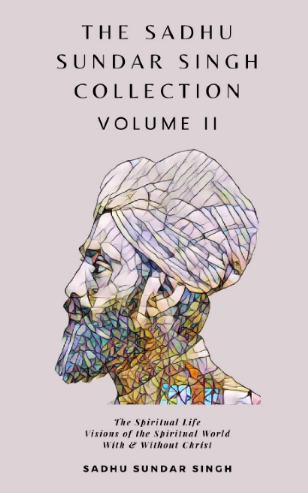 The Sadhu Sundar Singh Collection Volume II: The Spiritual Life ...