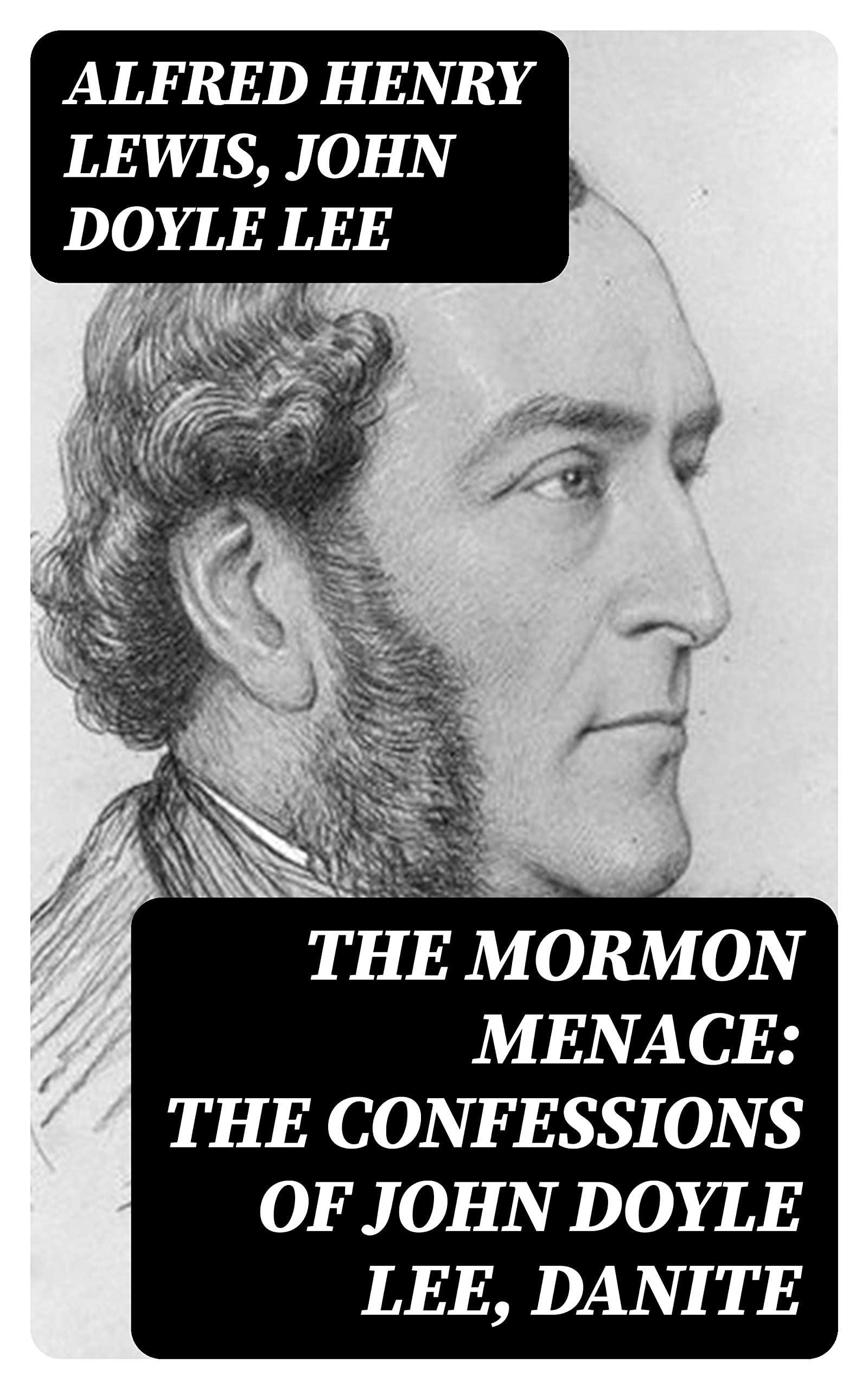 The Mormon Menace: The Confessions of John Doyle Lee, Danite by Alfred ...