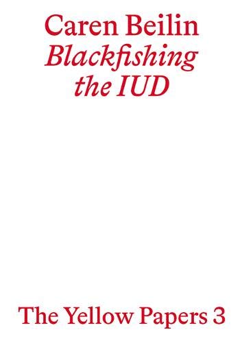 The Yellow Papers 3 – Blackfishing the IUD by Caren Beilin | Goodreads