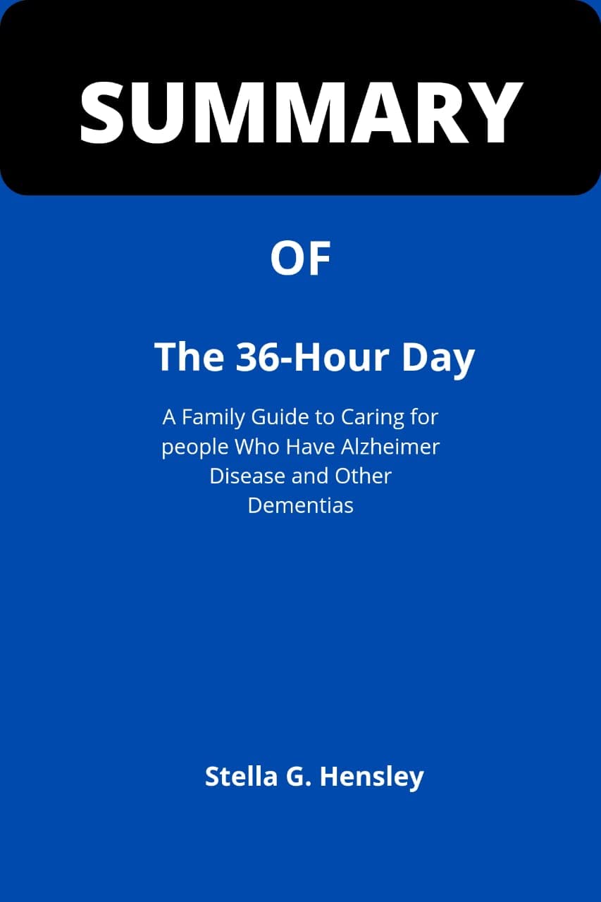 SUMMARY OF The 36-Hour Day: A Family Guide to Caring for People Who ...