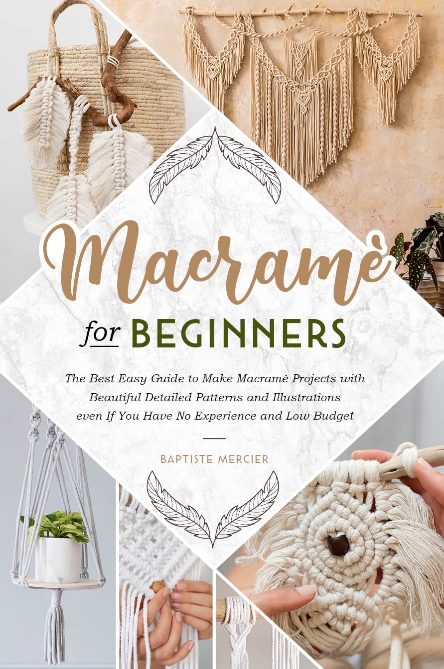 Macramé for Beginners : The Best Easy Guide to Make Macramé Projects with Beautiful Detailed ...