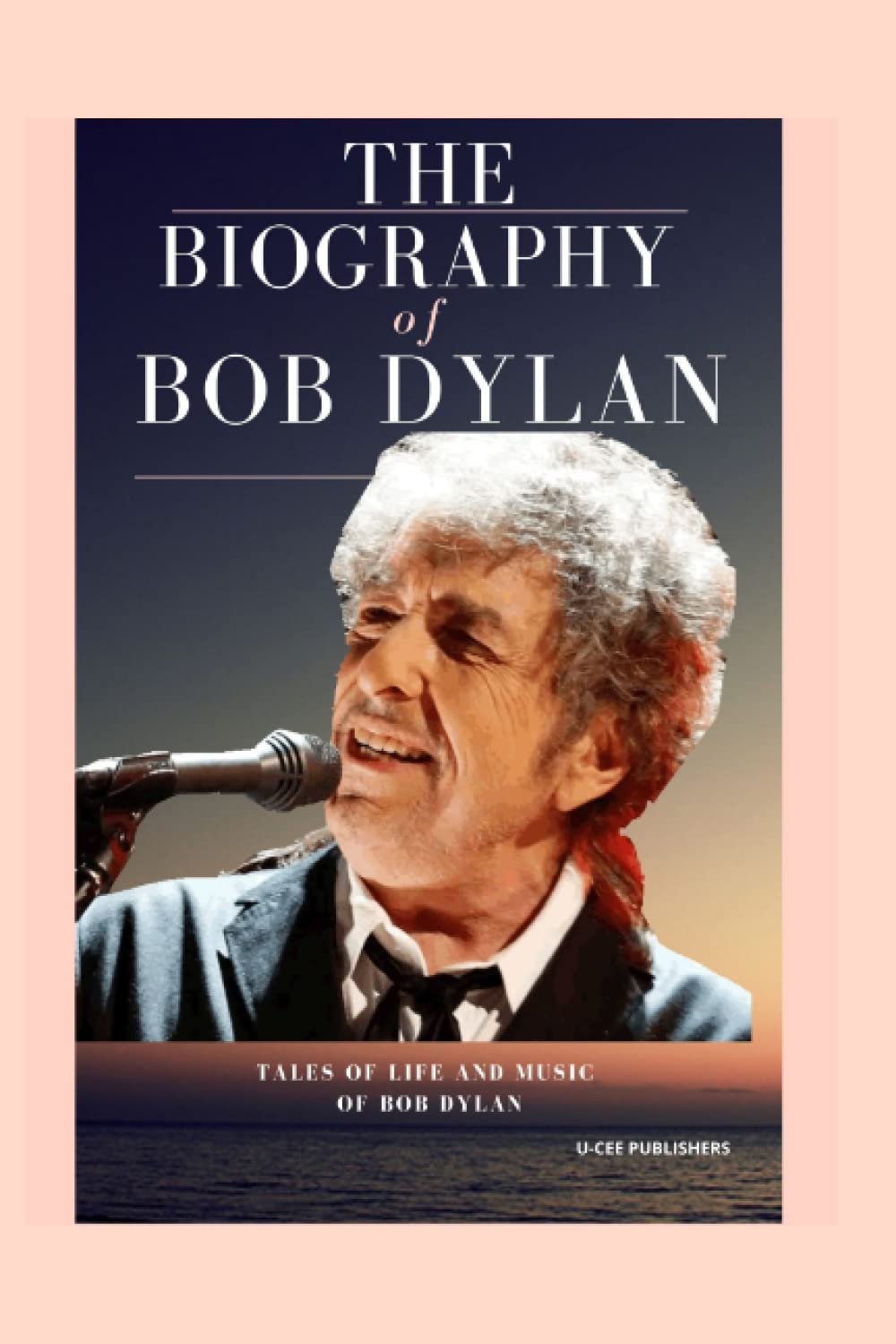 THE BIOGRAPHY OF Bob Dylan: Tales of Life and Music Of Bob Dylan by U ...