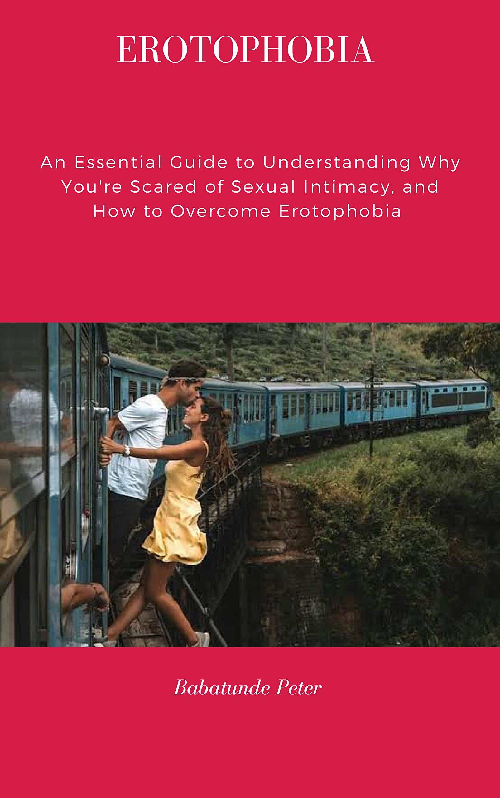 EROTOPHOBIA : An Essential Guide To Understanding Why You Are Scared of ...