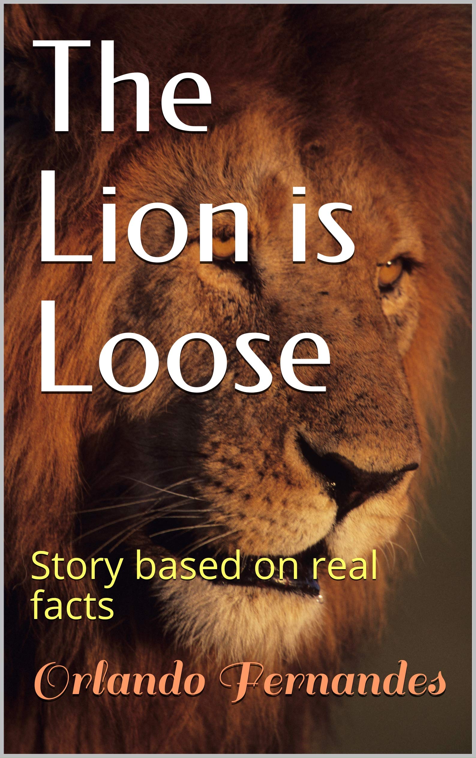 The Lion is Loose: Story based on real facts by Orlando Fernandes ...