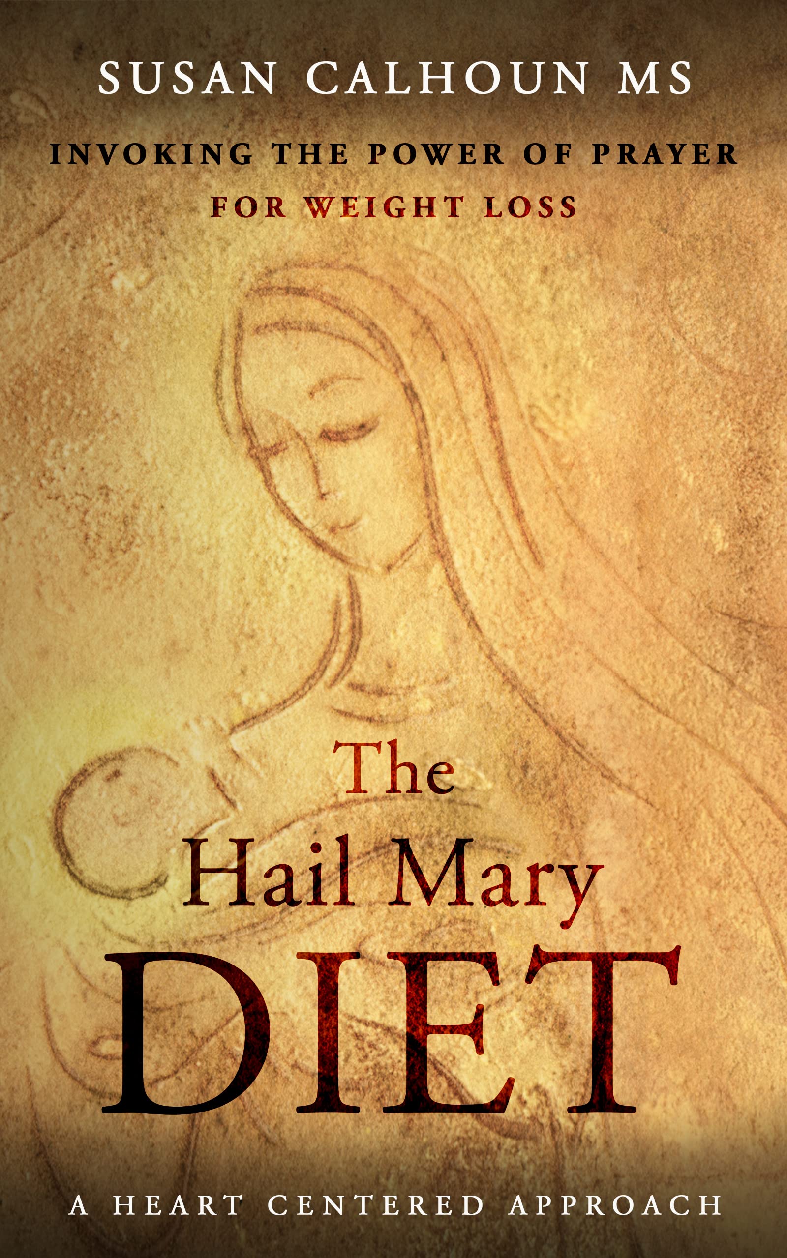 The Hail Mary Diet: Invoking the Power of Prayer for Weight Loss by ...