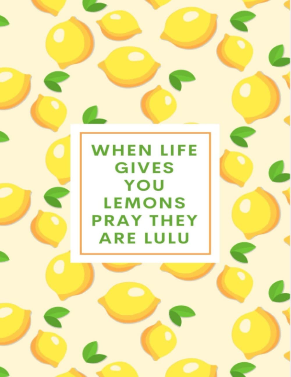 When Life Gives you Lemons Pray they are Lulu Journal: 120 Pages for ...