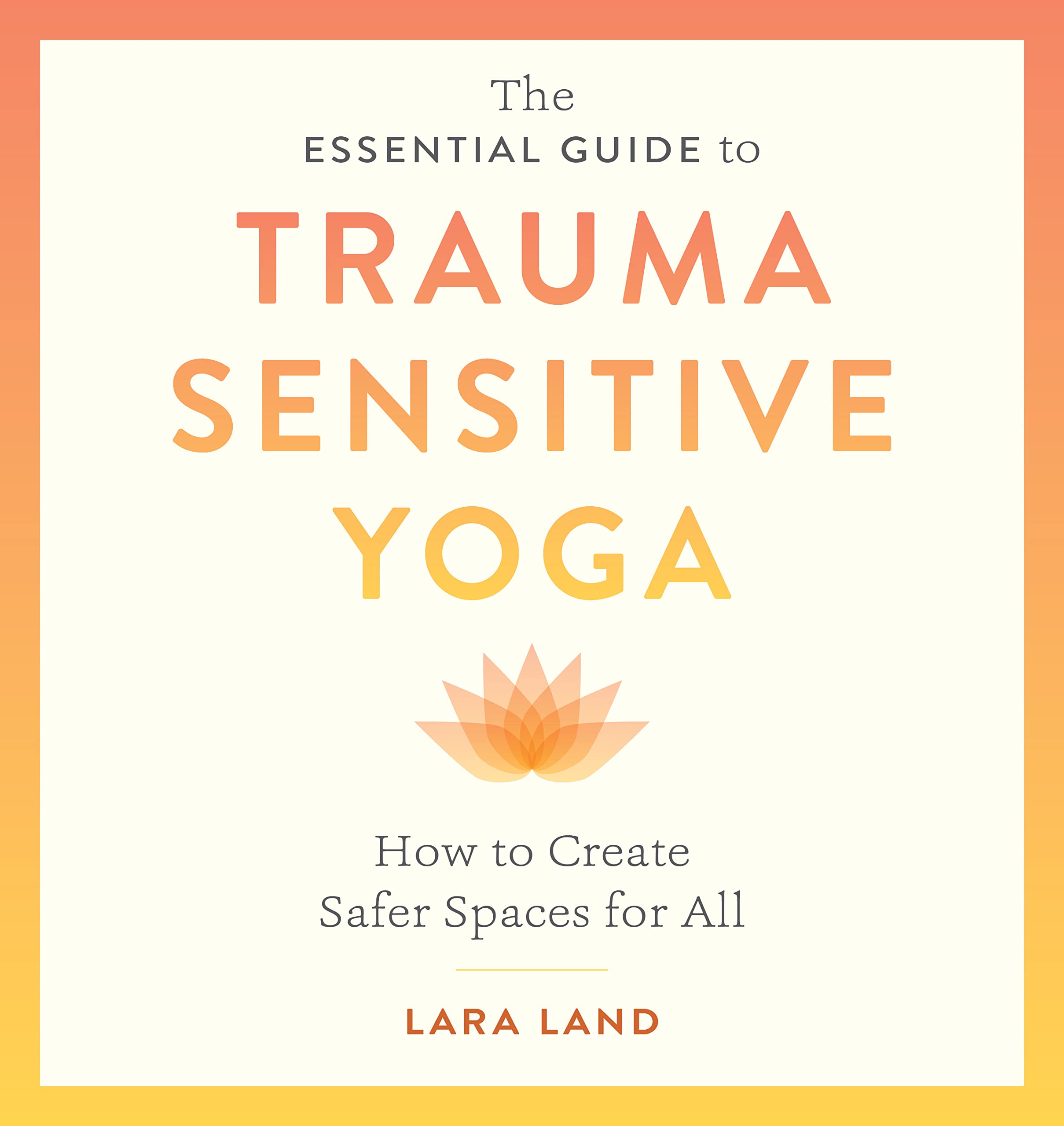 The Essential Guide to Trauma Sensitive Yoga: How to Create Safer ...