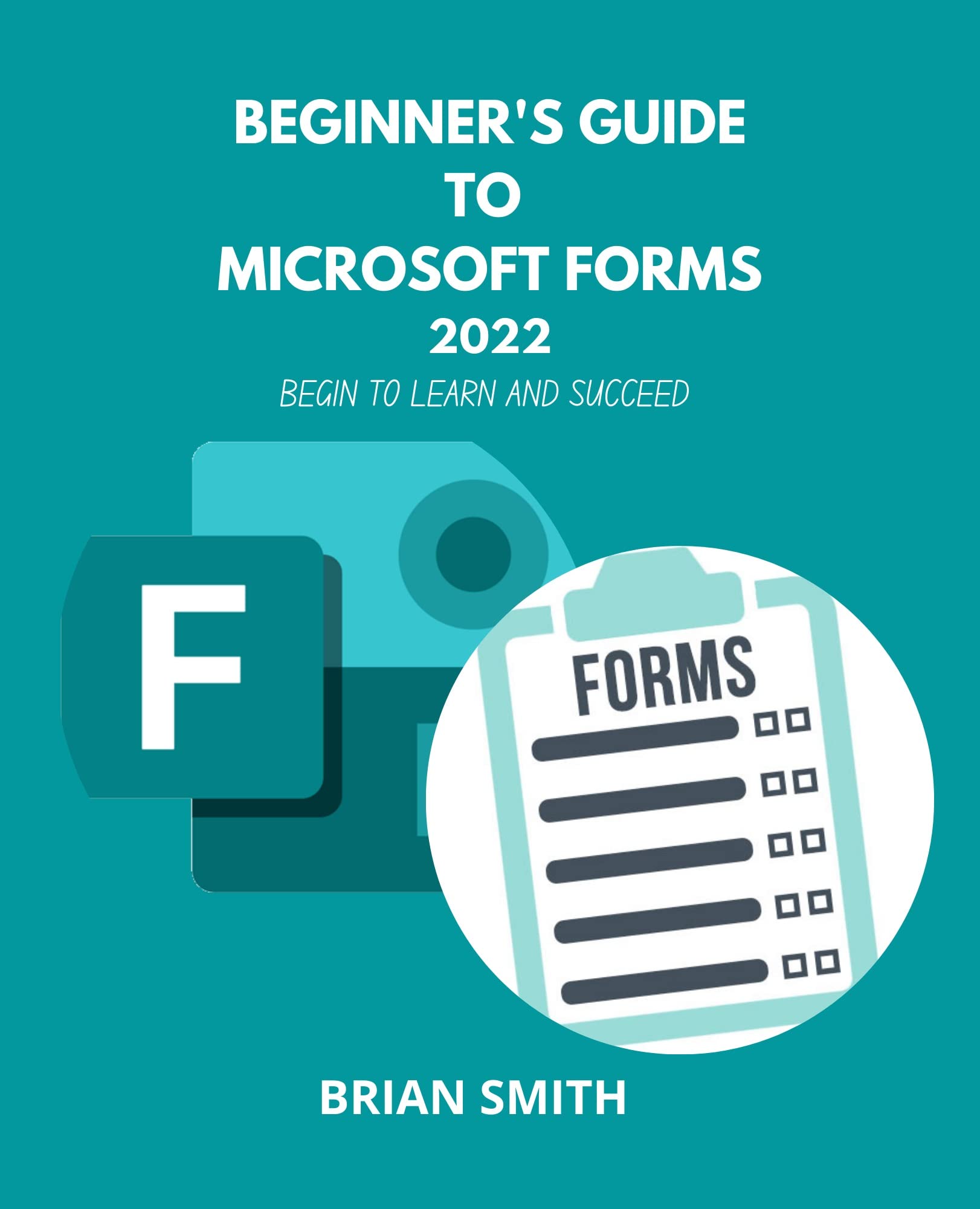 BEGINNER'S GUIDE TO MICROSOFT FORMS 2022: Begin to learn and succeed ...