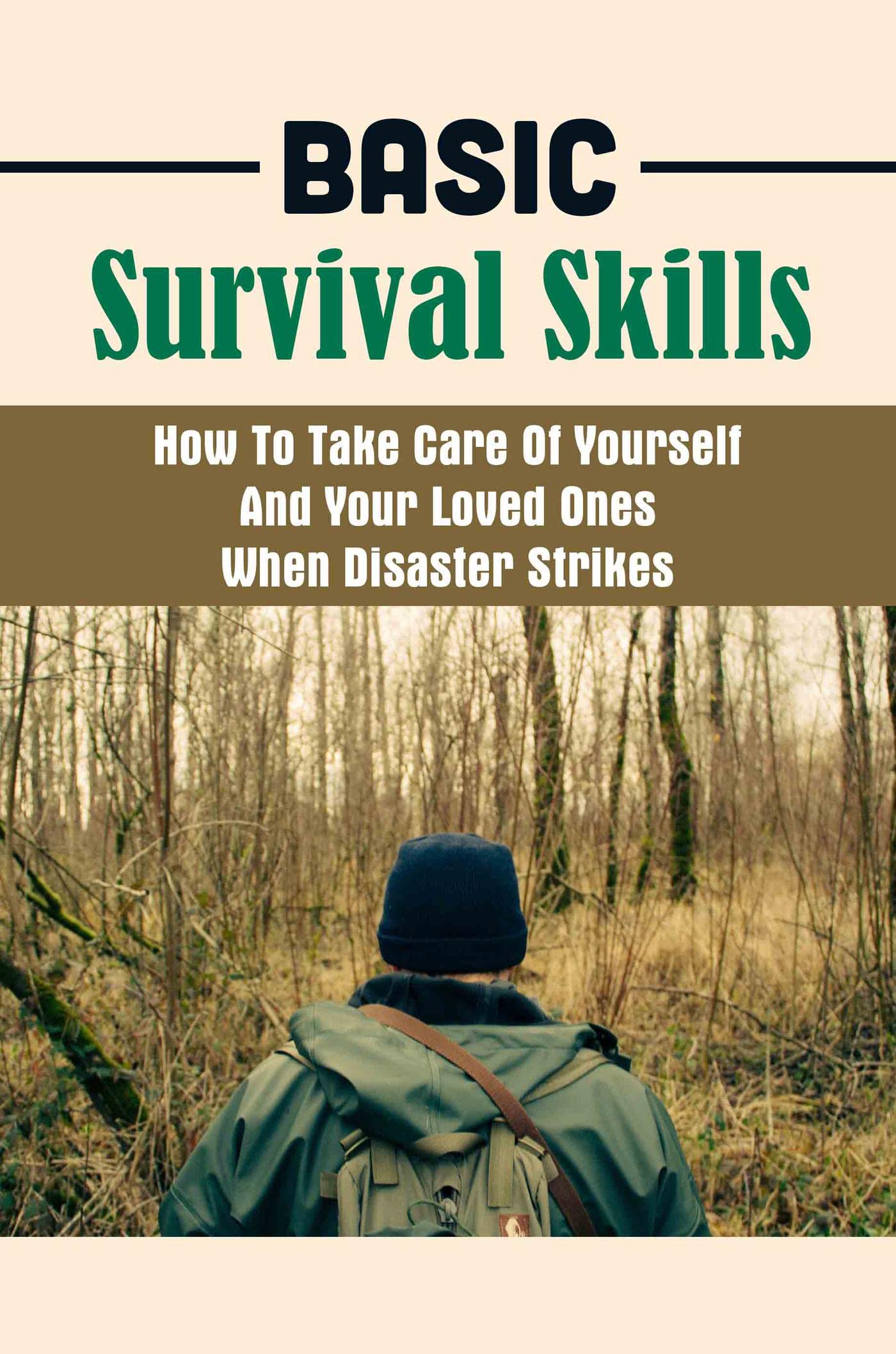 Basic Survival Skills: How To Take Care Of Yourself And Your Loved Ones When Disaster Strikes by ...