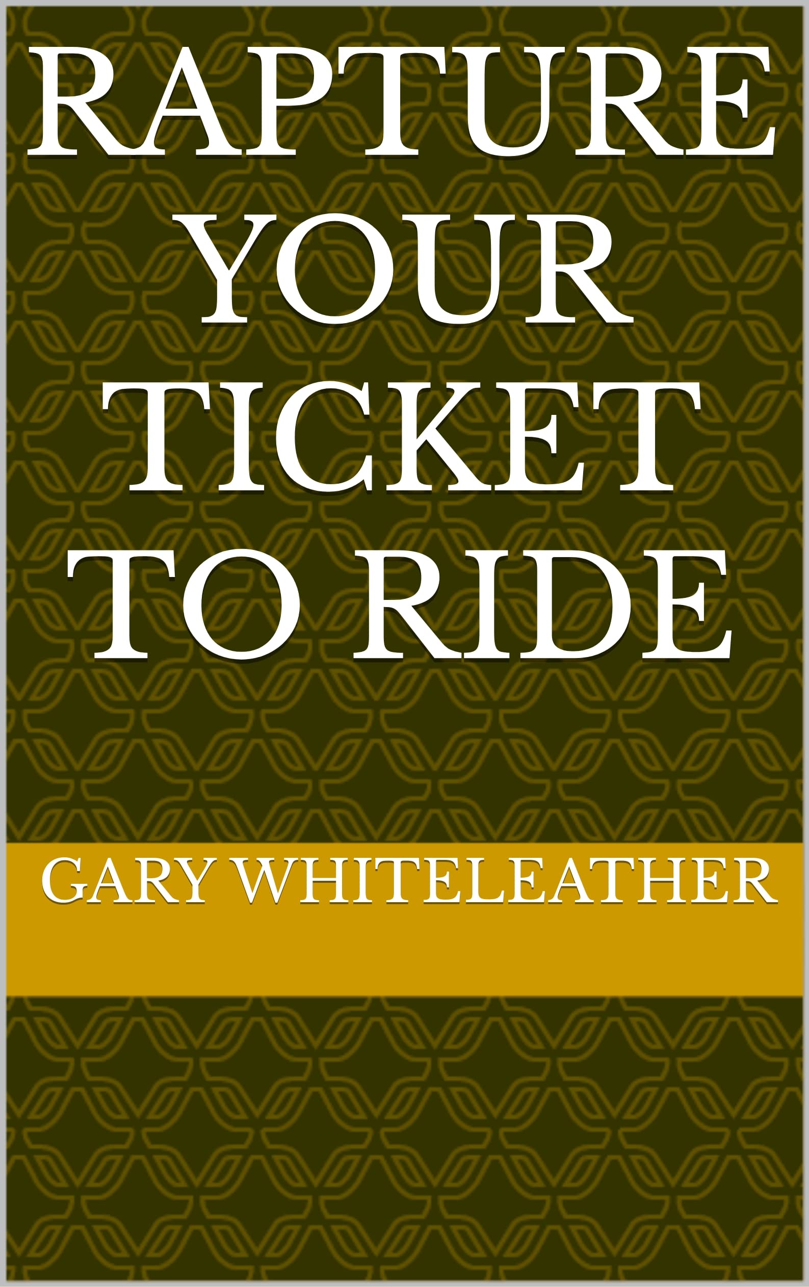 RAPTURE YOUR TICKET TO RIDE by Gary Whiteleather | Goodreads