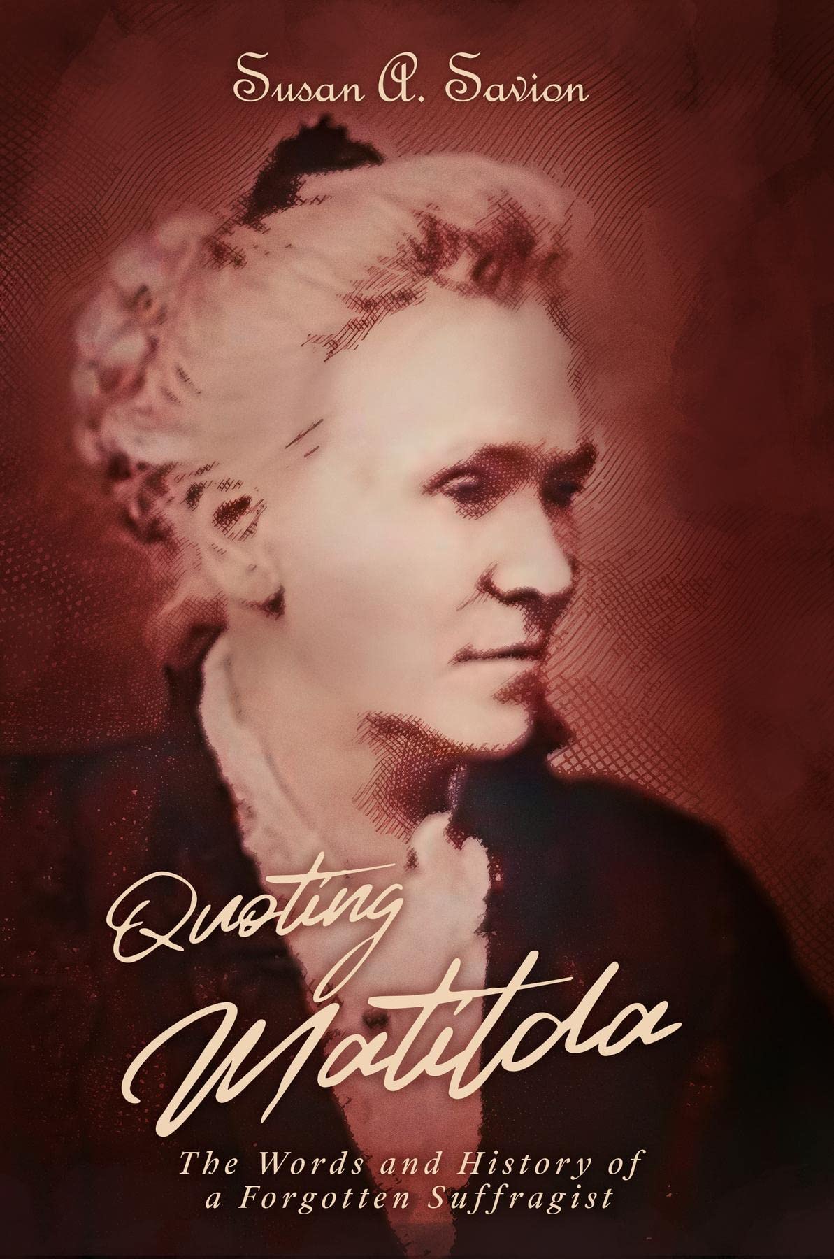 Quoting Matilda: The Words and History of a Forgotten Suffragist by ...