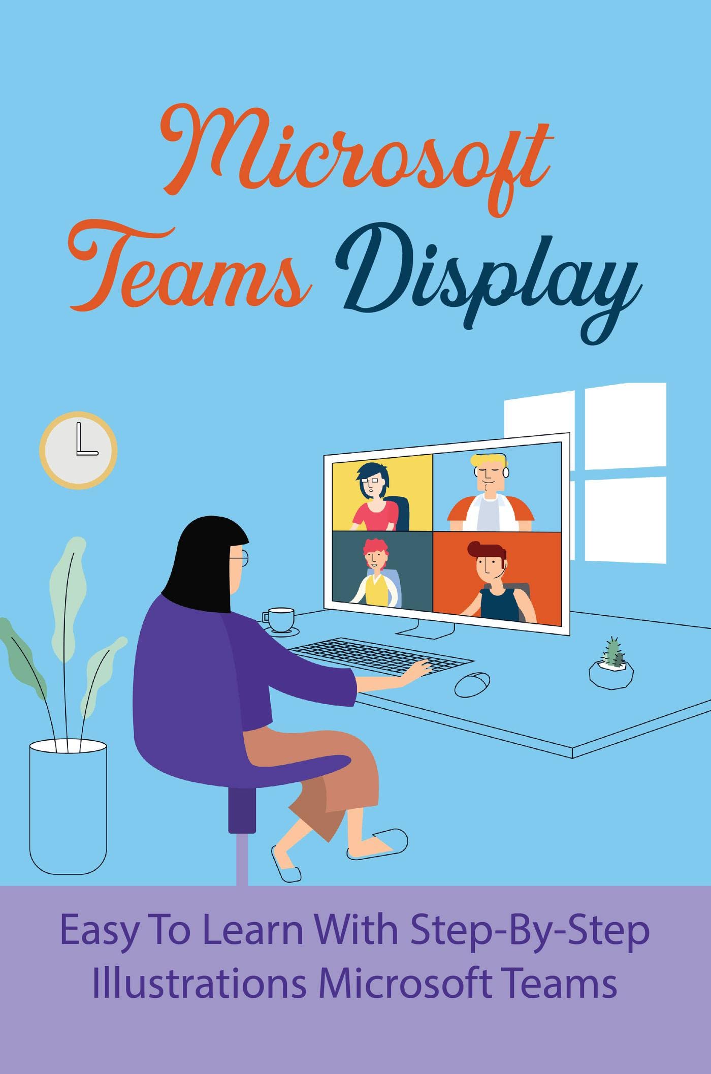 Microsoft Teams Display: Easy To Learn With Step-By-Step Illustrations ...