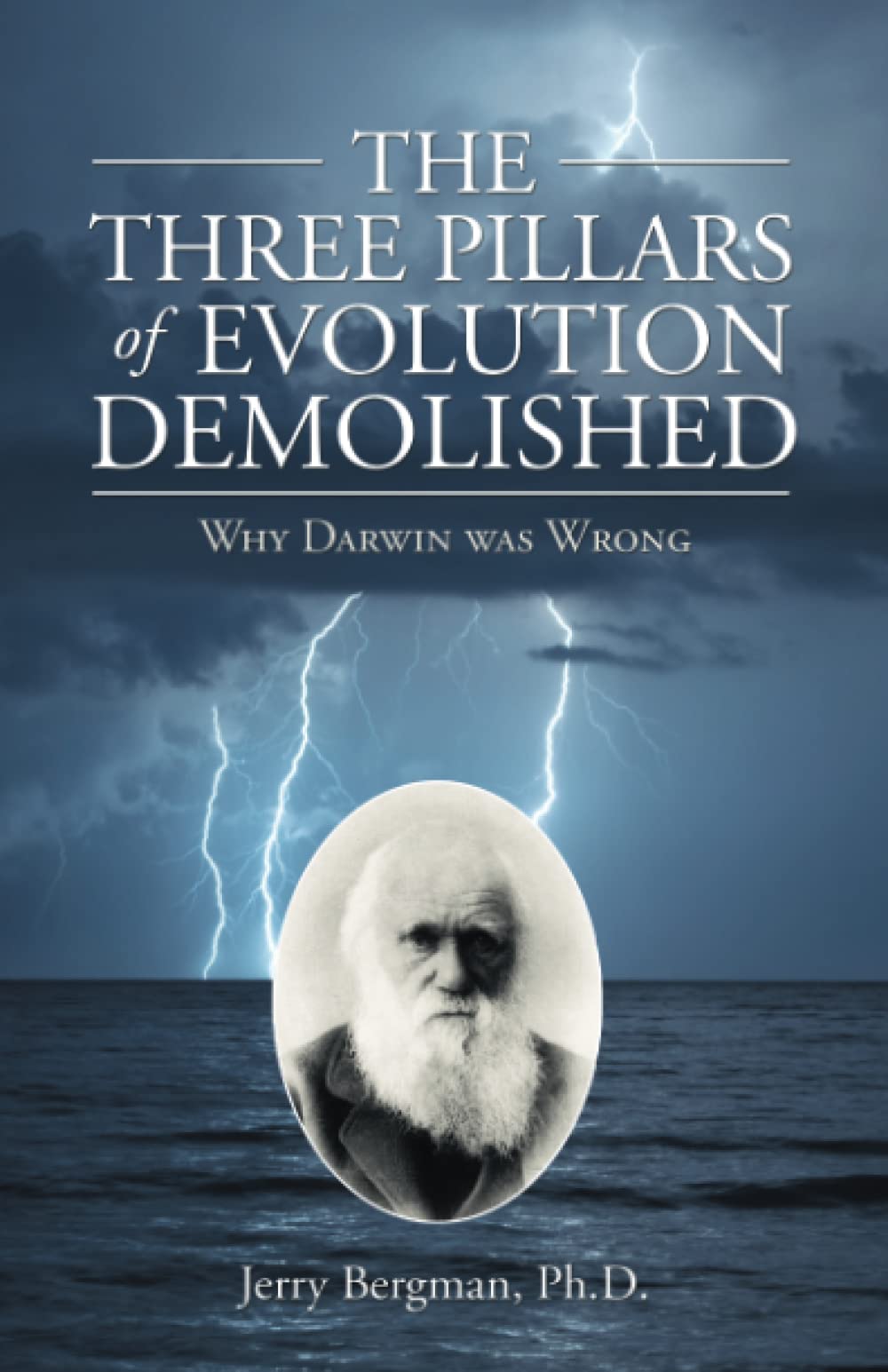 The Three Pillars of Evolution Demolished: Why Darwin was Wrong by ...