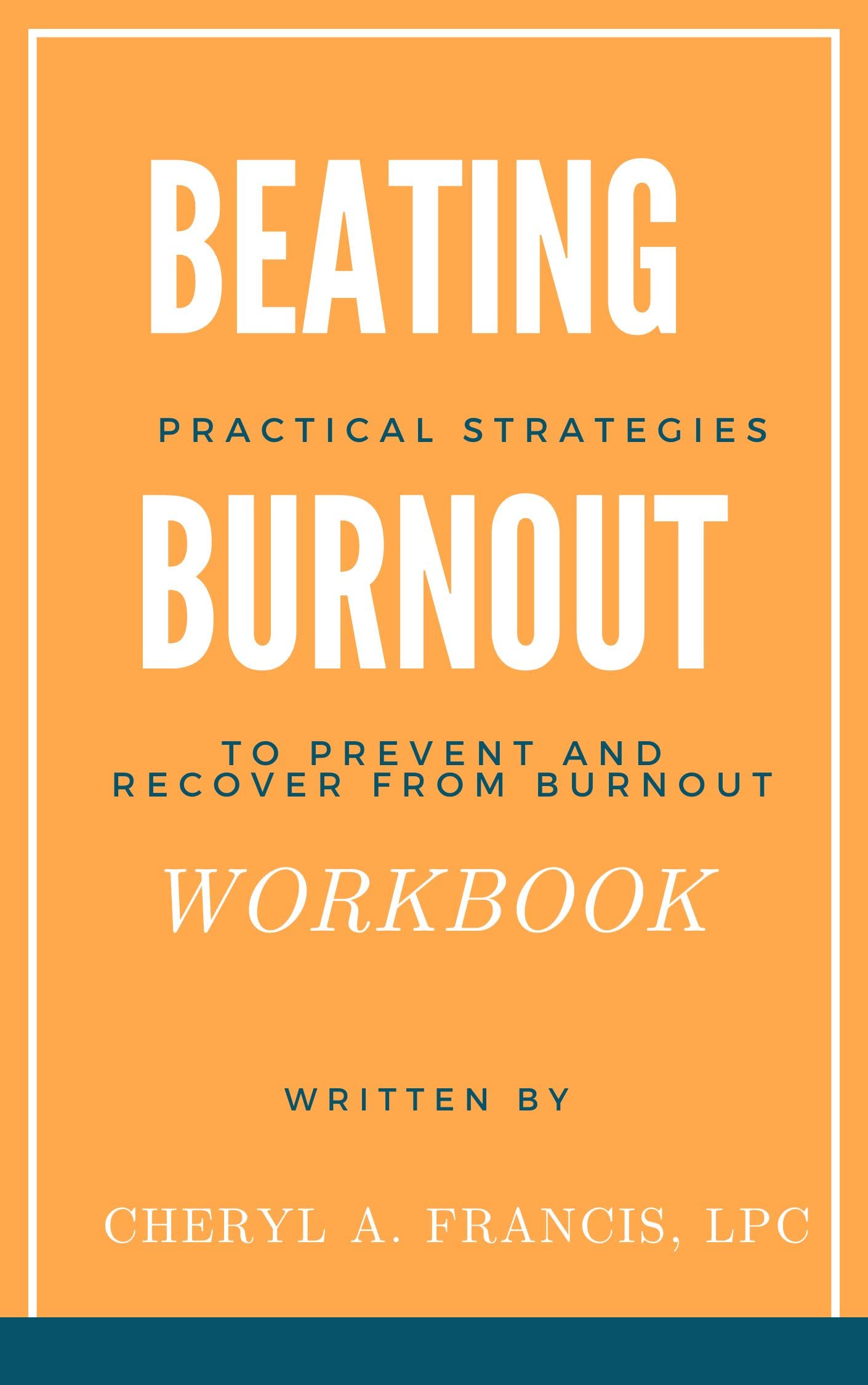 BEATING BURNOUT - Workbook: PRACTICAL STRATEGIES TO PREVENT AND RECOVER ...