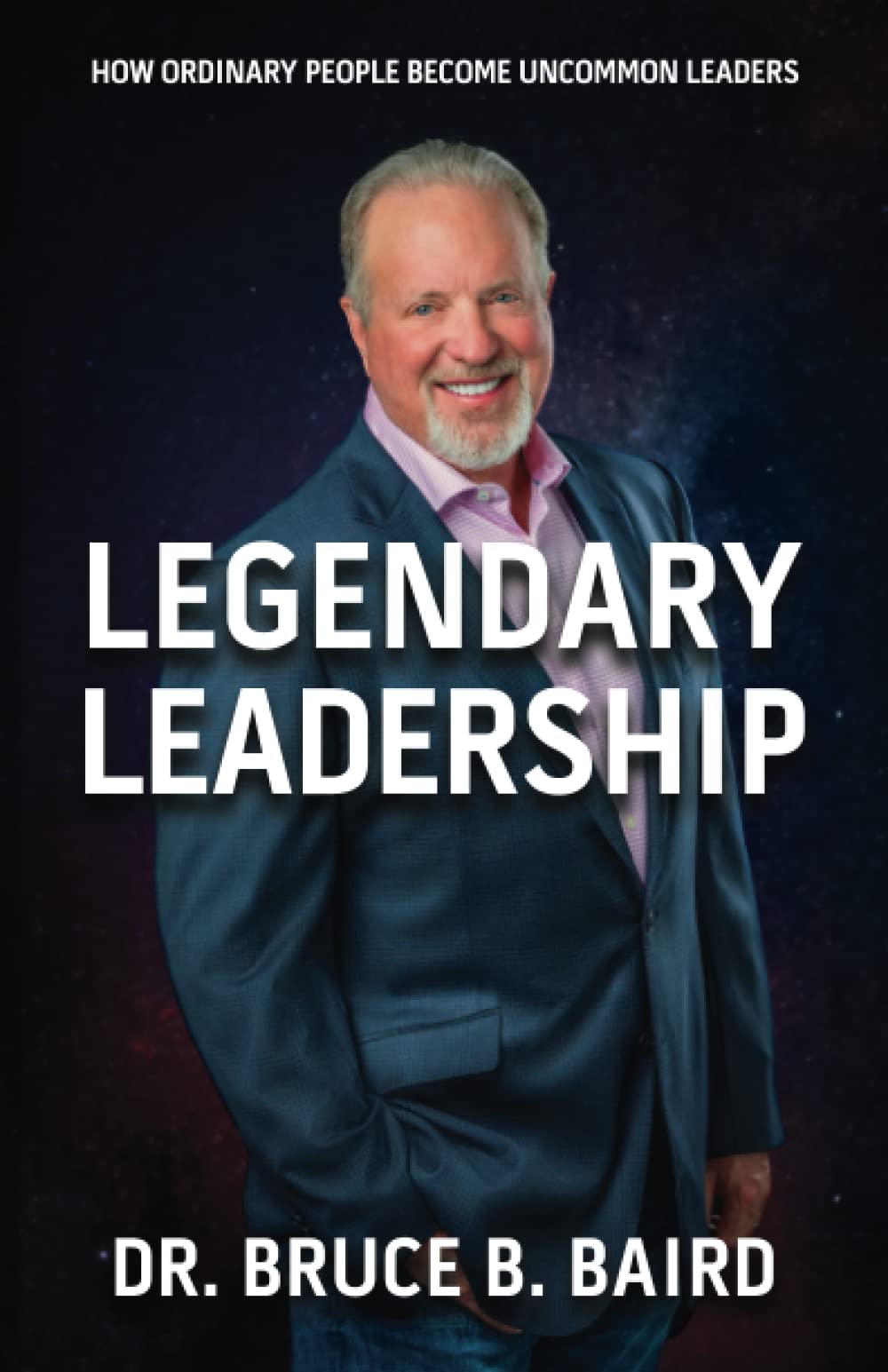Legendary Leadership: How Ordinary People Become Uncommon Leaders by Dr ...