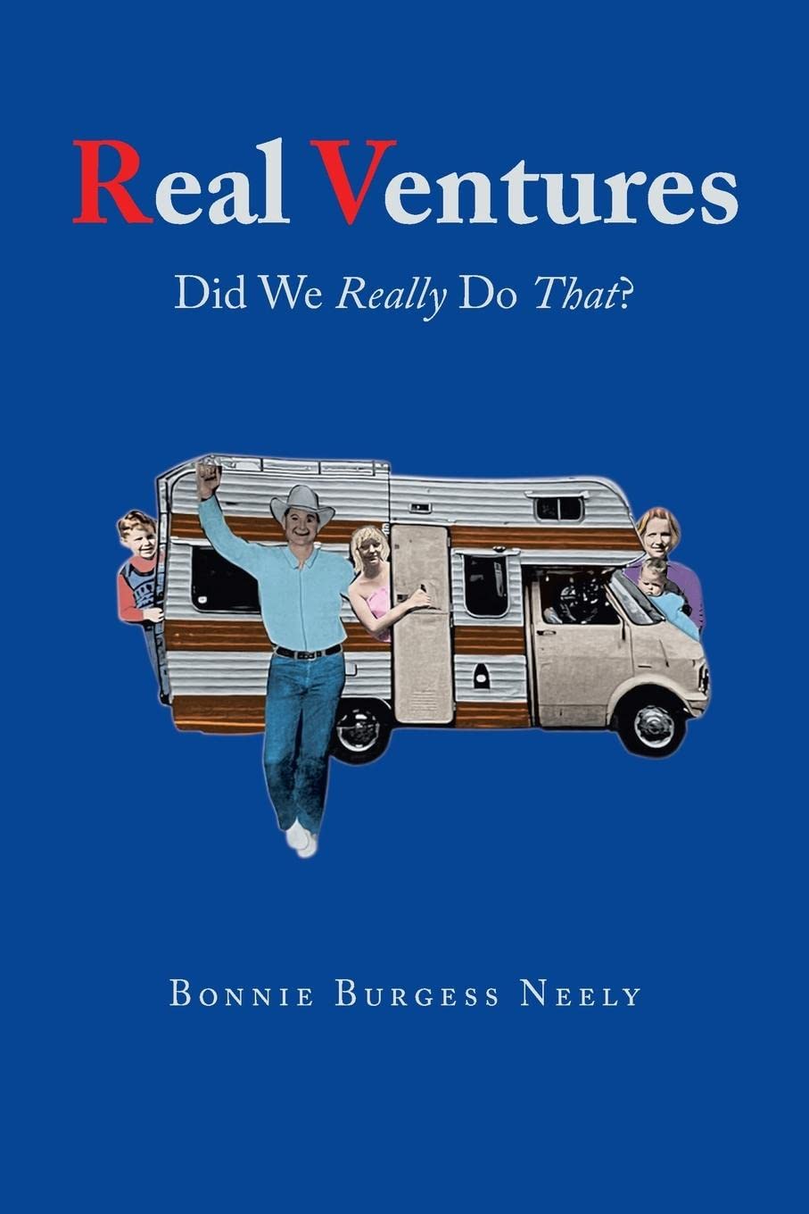 Real Ventures: Did We Really Do That? by Bonnie Burgess Neely | Goodreads