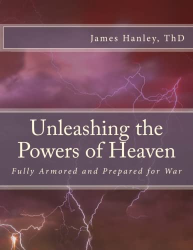 Unleashing the powers of heaven by James L Hanley Thd | Goodreads