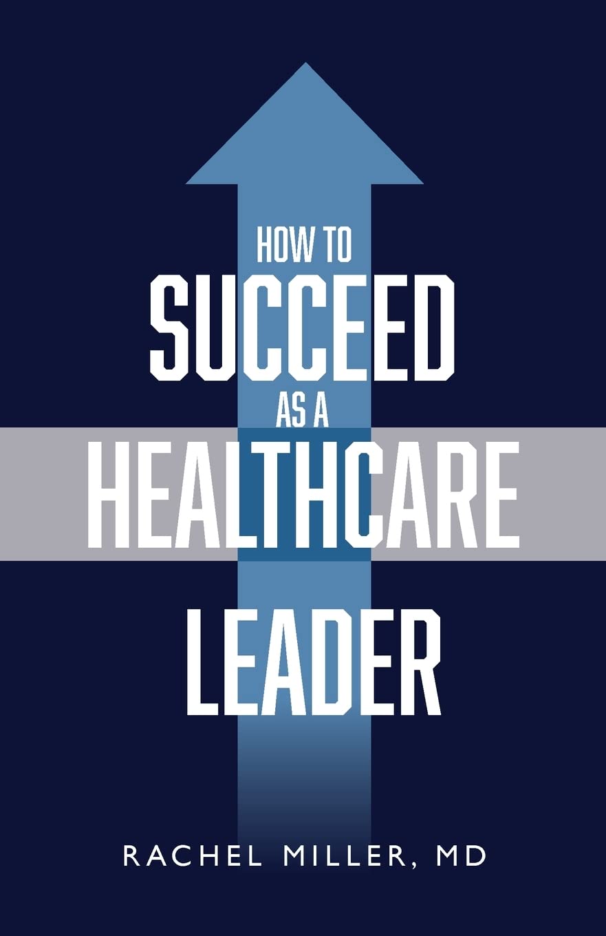 How to Succeed as a Healthcare Leader by Dr Rachel Miller | Goodreads