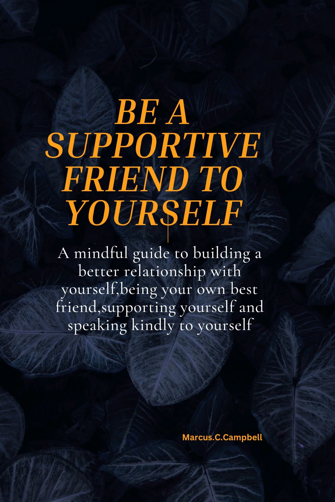 BE A SUPPORTIVE FRIEND TO YOURSELF.: A mindful guide to building a ...