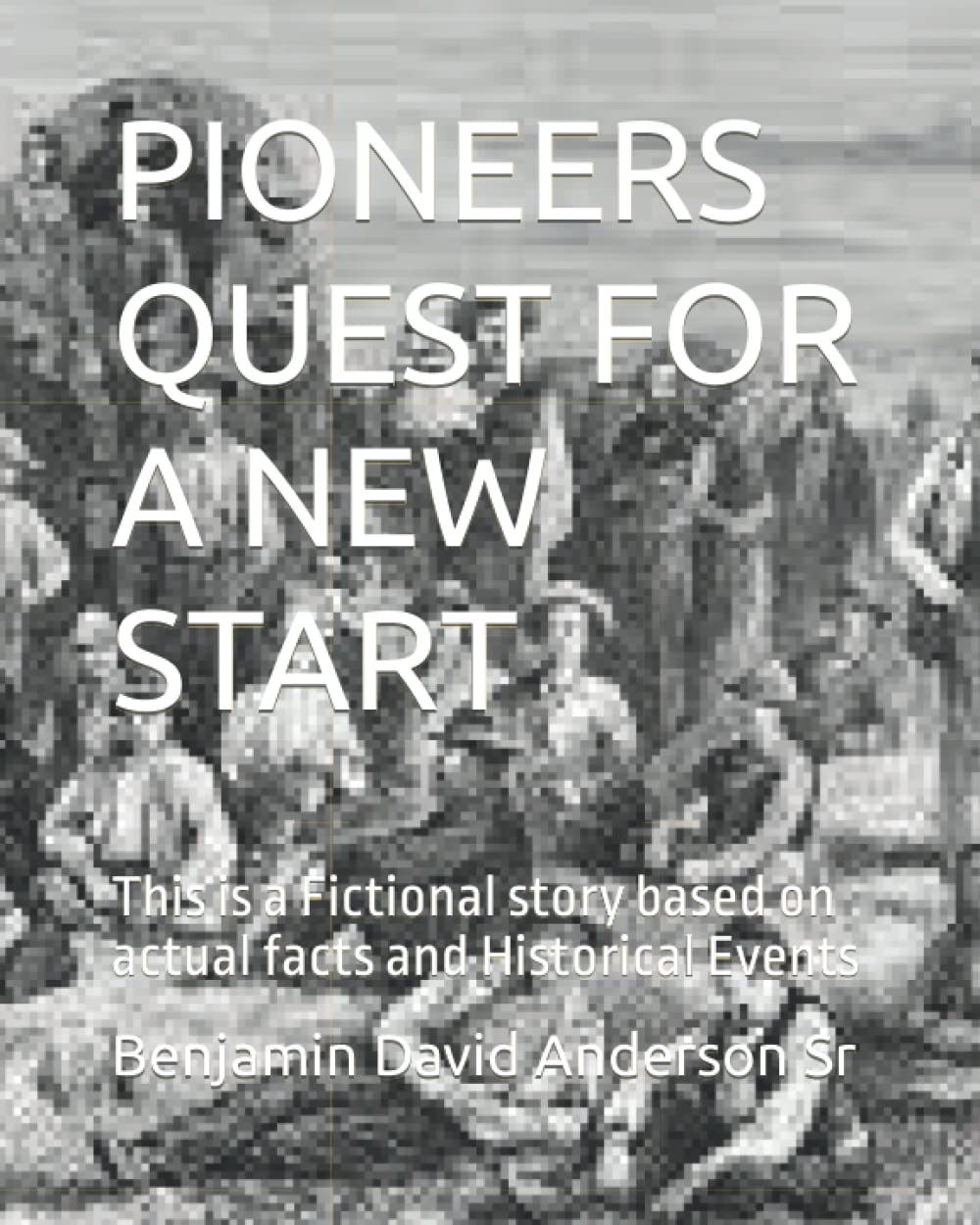 Pioneers Quest For A New Start by Benjamin David Anderson Sr. | Goodreads