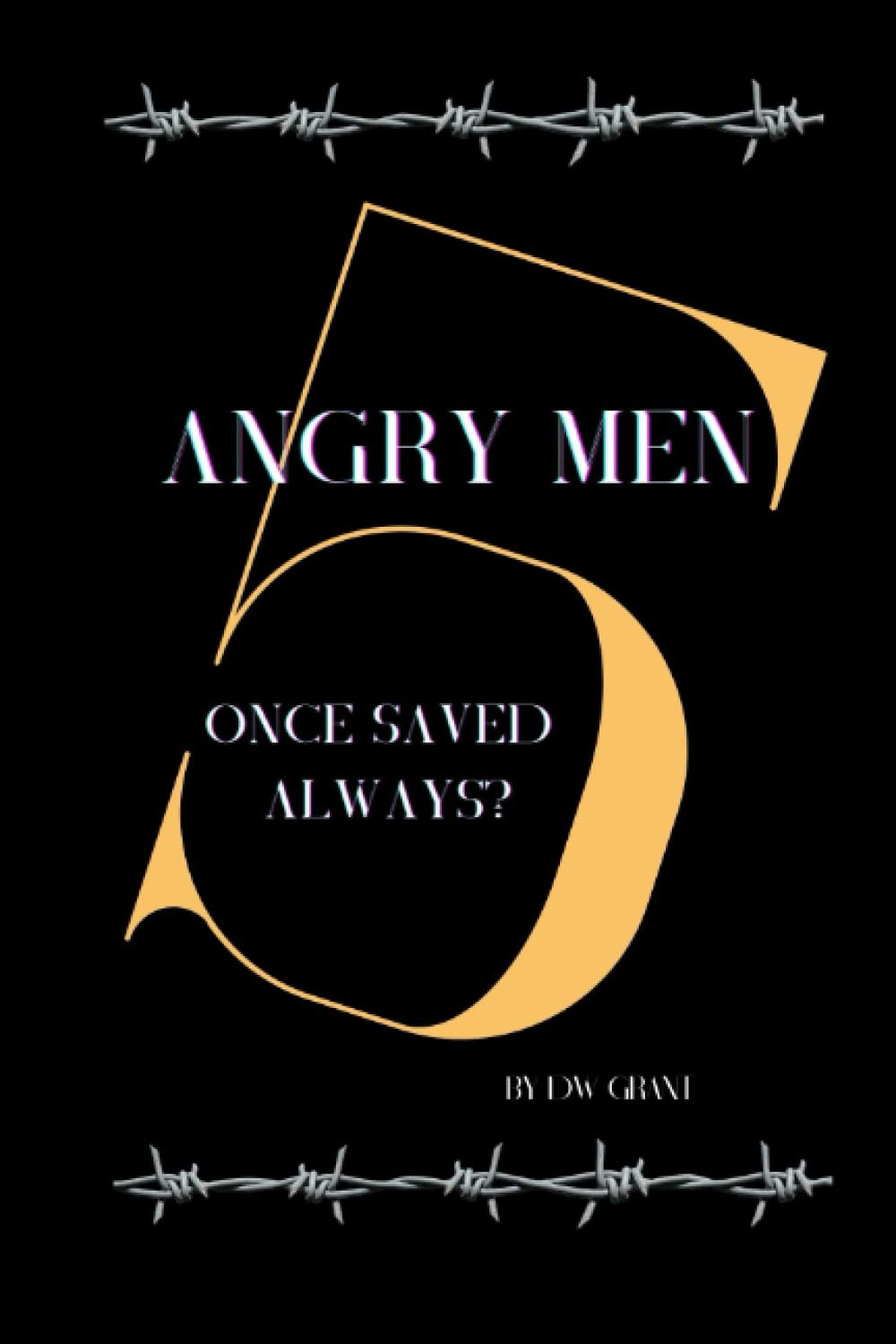 5 Angry Men: Saved Always by Dw Grant | Goodreads