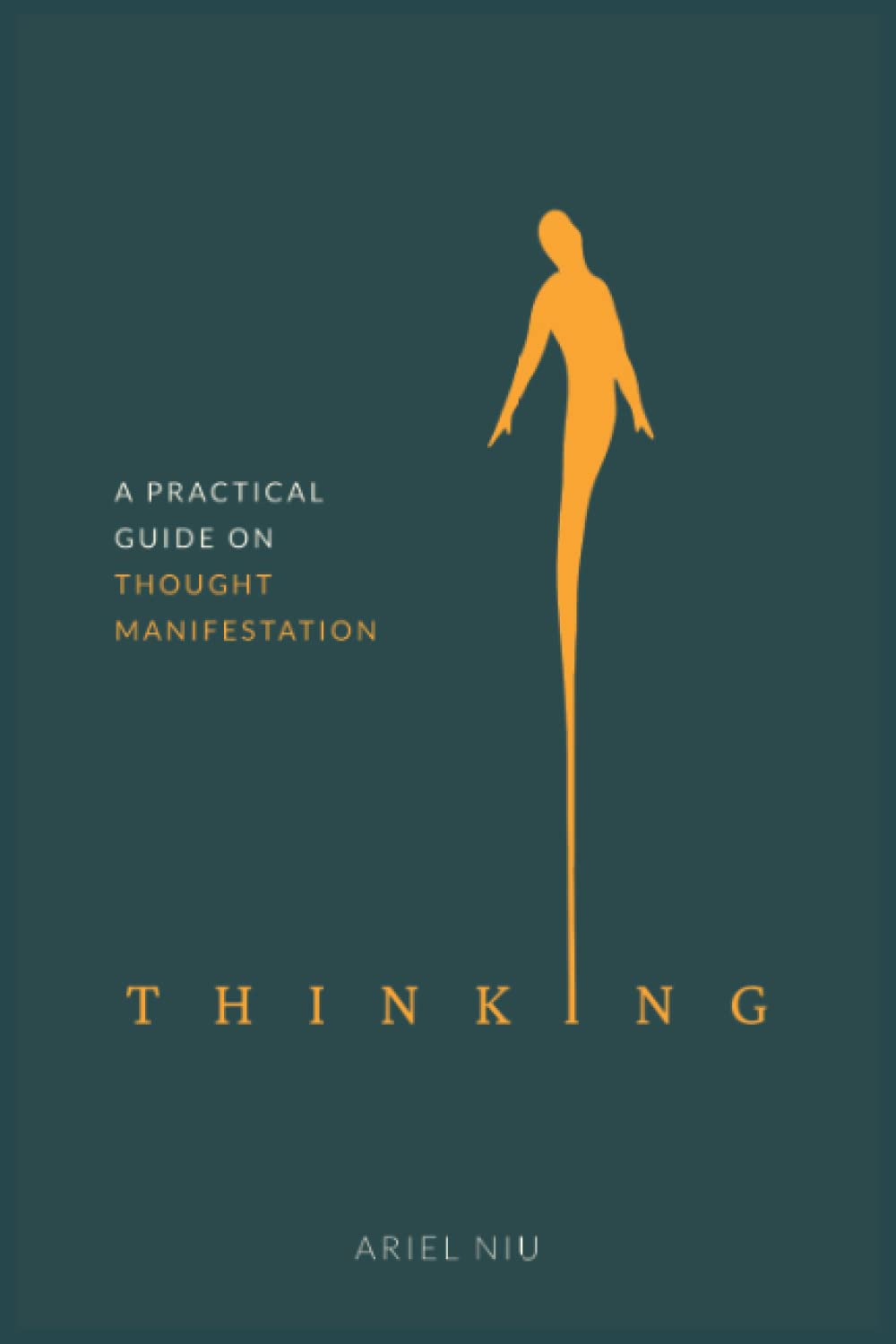 THINKING: A Practical Guide on Thought Manifestation by Ariel Niu ...