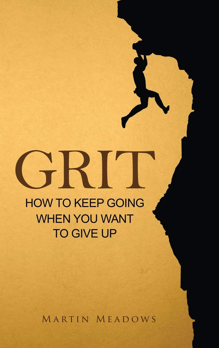 Grit: How to Keep Going When You Want to Give Up by Martin Meadows ...