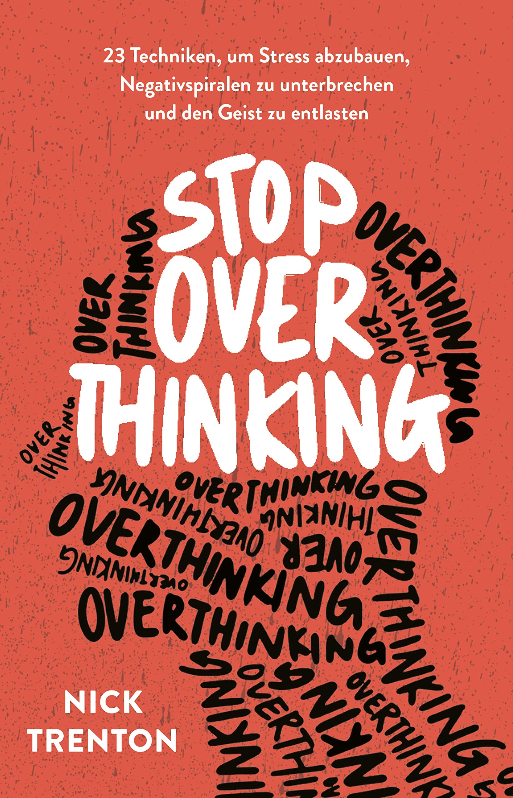 Stop Overthinking: 23 Techniken, um Stress abzubauen, Negativspiralen ...