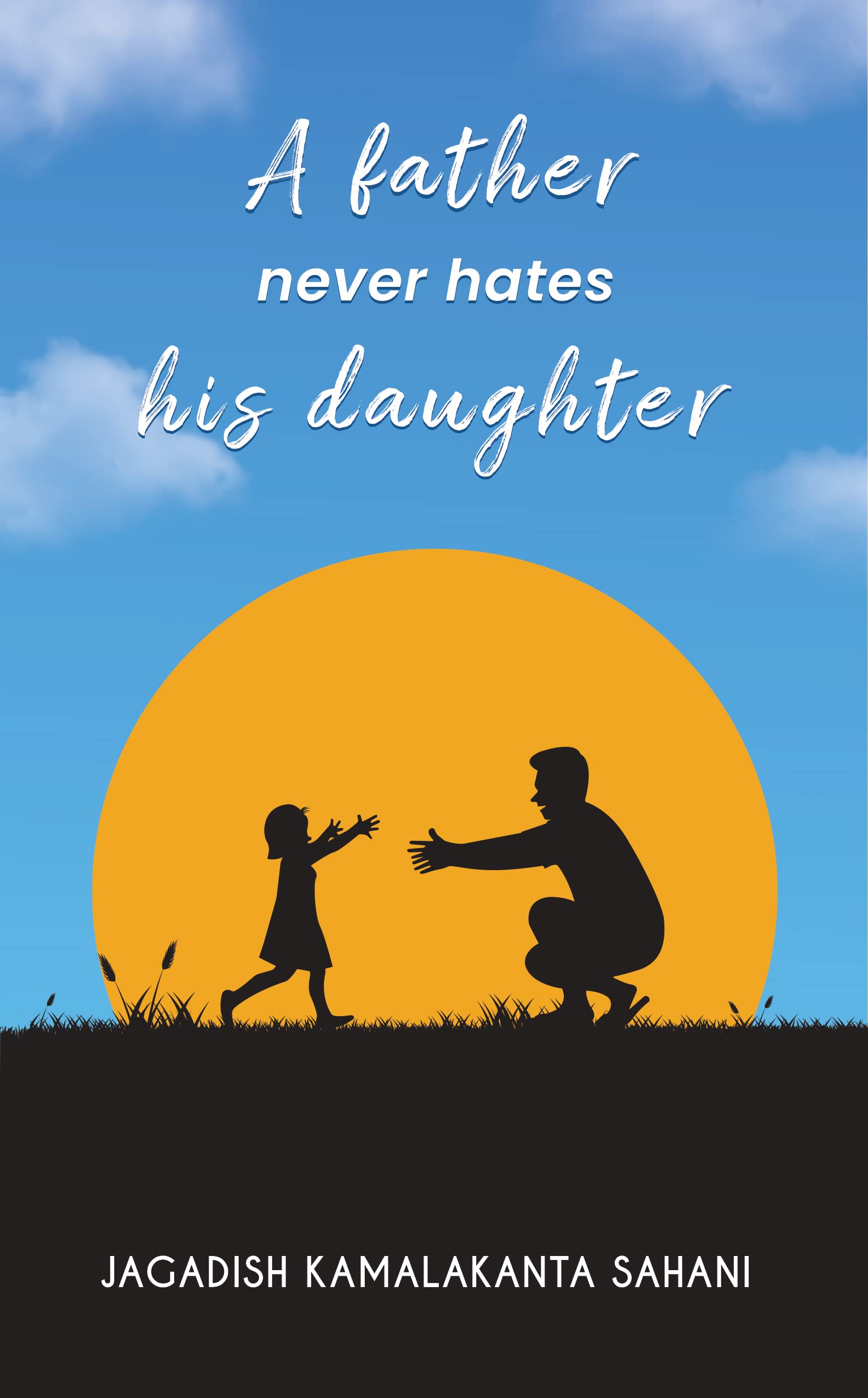 A Father Never Hates His Daughter by Jagadish Kamalakanta Sahani ...