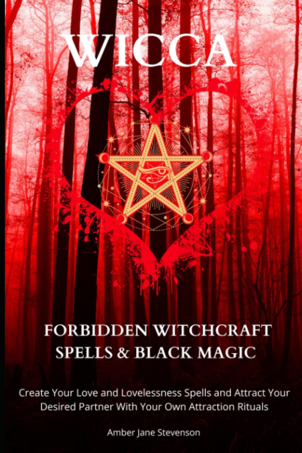 WICCA FORBIDDEN WITCHCRAFT SPELLS & BLACK MAGIC: Create Your Love and Lovelessness Spells and ...