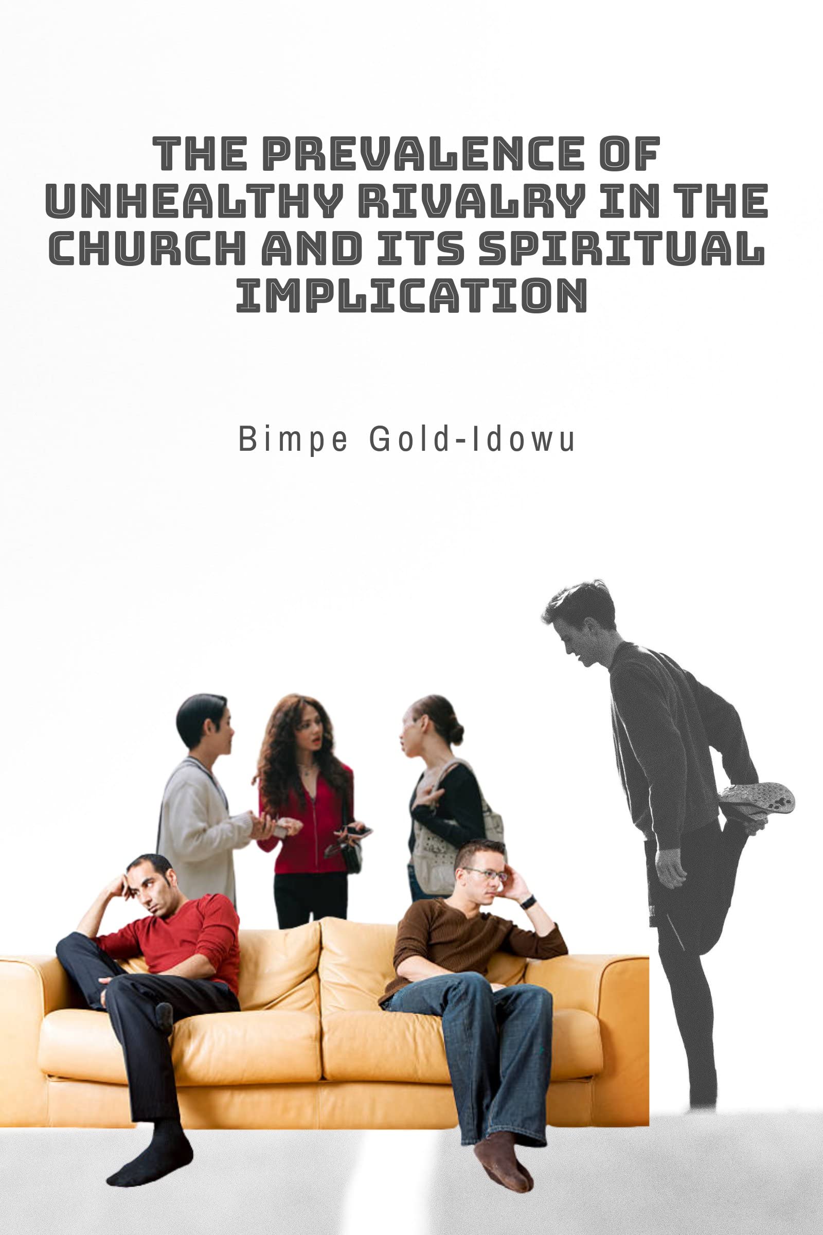 THE PREVALENCE OF UNHEALTHY RIVALRY IN THE CHURCH AND ITS SPIRITUAL IMPLICATION by Bimpe Gold ...
