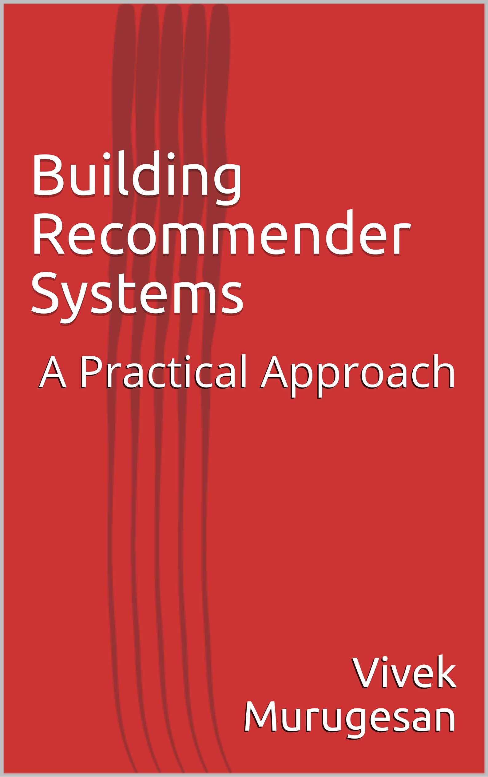 Building Recommender Systems: A Practical Approach by Vivek Murugesan | Goodreads