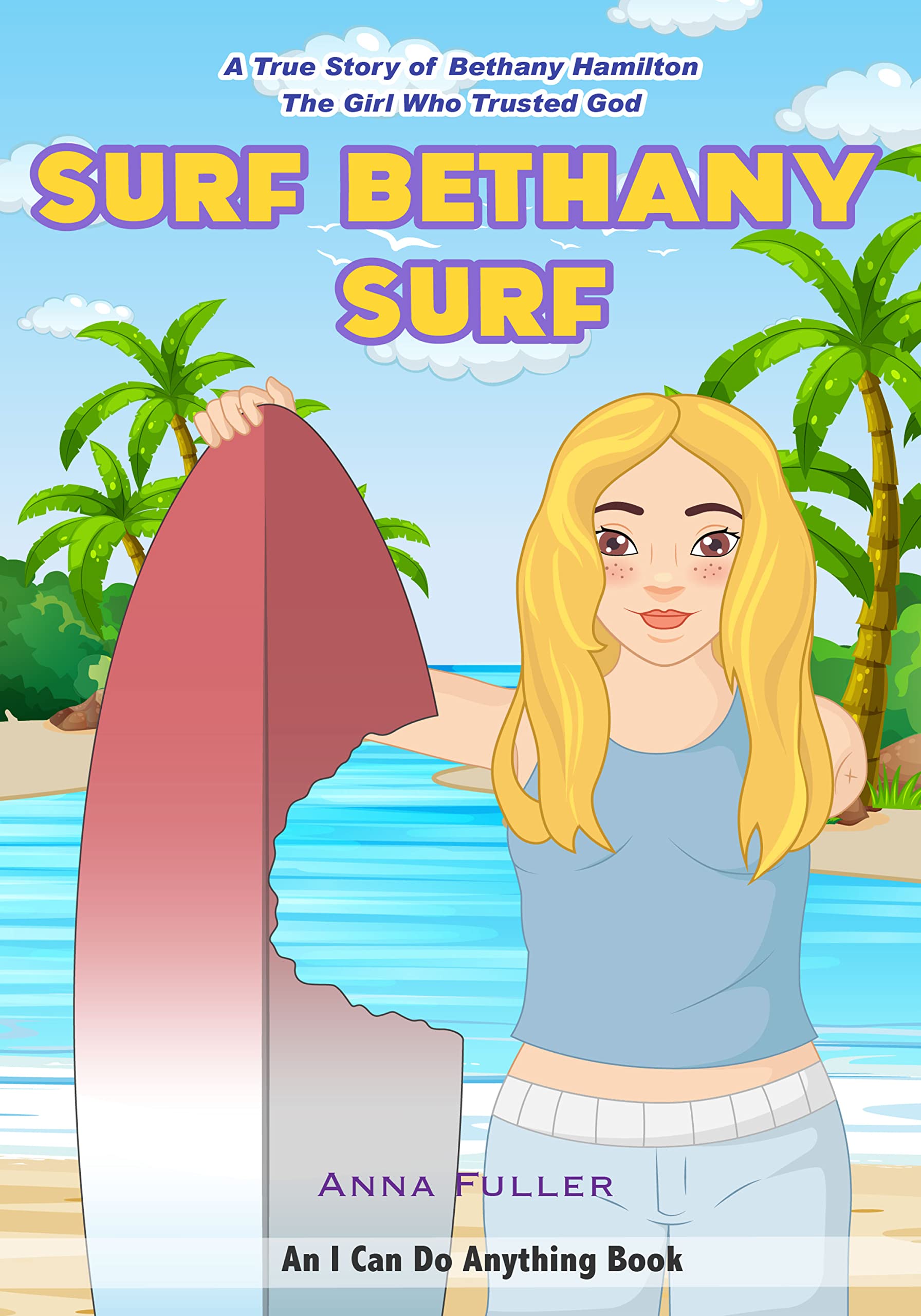 Surf Bethany Surf!: A true story about Bethany Hamilton, the surfer who ...