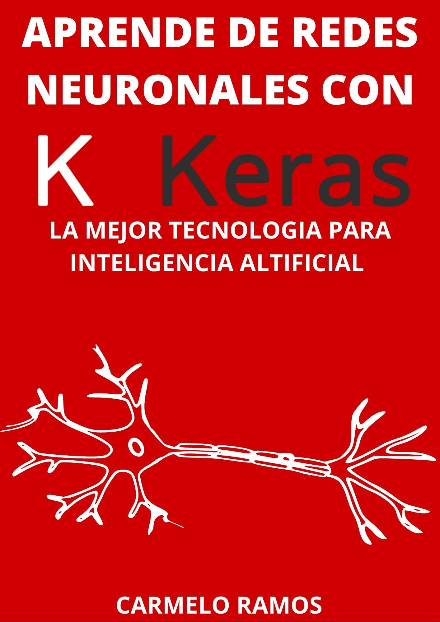 APRENDE DE REDES NEURONALES CON KERAS : LA MEJOR TECNOLOGIA PARA EL DESARROLLO DE INTELIGENCIA ...